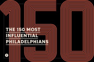 The 150 Most Influential Philadelphians Right Now