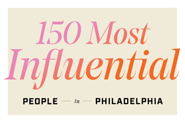 The 150 Most Influential Philadelphians Right Now